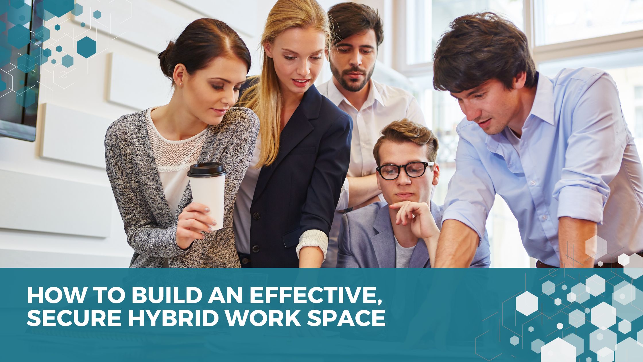 How to Build an Effective, Secure Hybrid Work Space